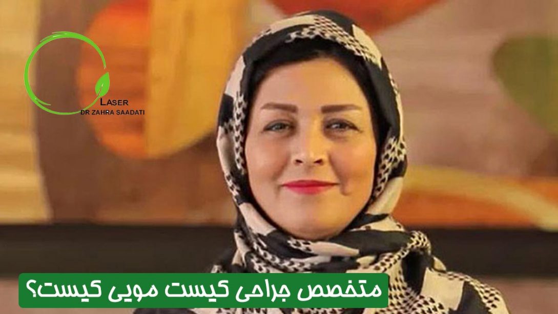 متخصص جراحی کیست مویی کیست؟ دکتر زهرا سعادتی